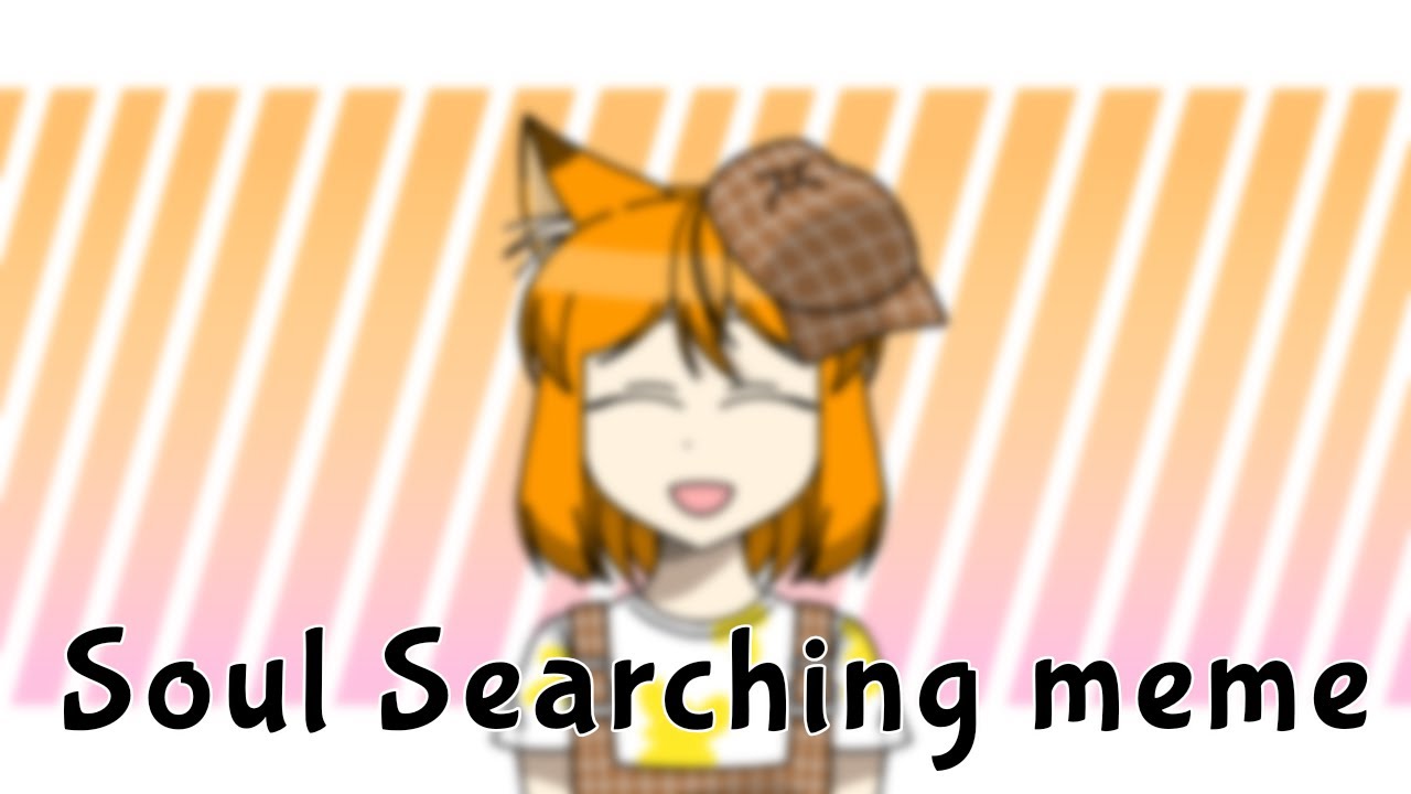 Soul Searching meme[Animation meme] - YouTube