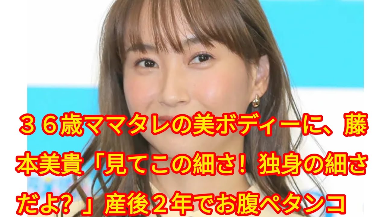 36歳ママタレの美ボディーに、藤本美貴「見てこの細さ!独身の細さだよ?」産後2年でお腹ペタンコ Youtube