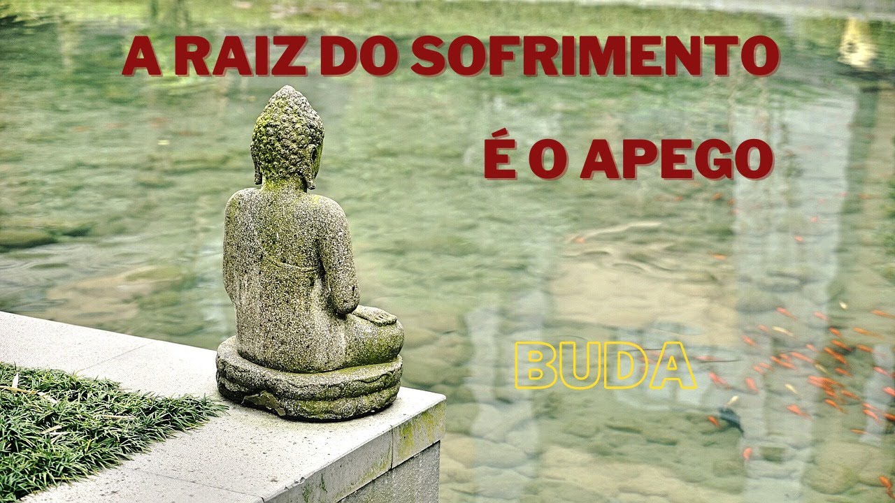 A RAIZ DO SOFRIMENTO É O APEGO | Buda - YouTube