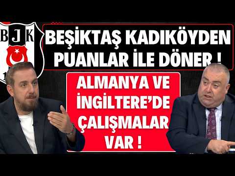 BEŞİKTAŞ KADIKÖYDEN PUANLAR İLE DÖNER ! | ALMANYA VE İNGİLTEREDE TRANSFER ÇALIŞMALARI VAR !