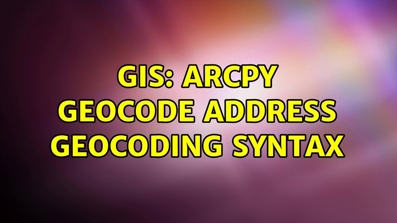 Gis Arcpy Geocode Address Geocoding Syntax Youtube