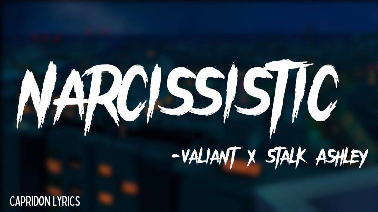 Valiant x Stalk Ashley - Narcissistic Lyrics | Capridon Lyrics - YouTube