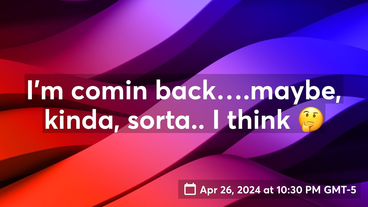 I’m comin back…..maybe, kinda, sorta.. I think 🤔 - YouTube