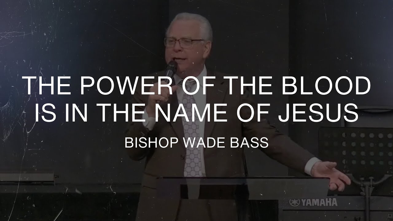 The Power Of The Blood Is In The Name Of Jesus - Bishop Wade Bass ...