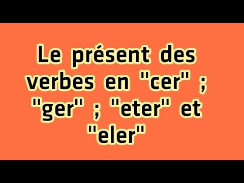 Le présent des verbes en "cer" ; "ger" ; "eter" et "eler" - YouTube