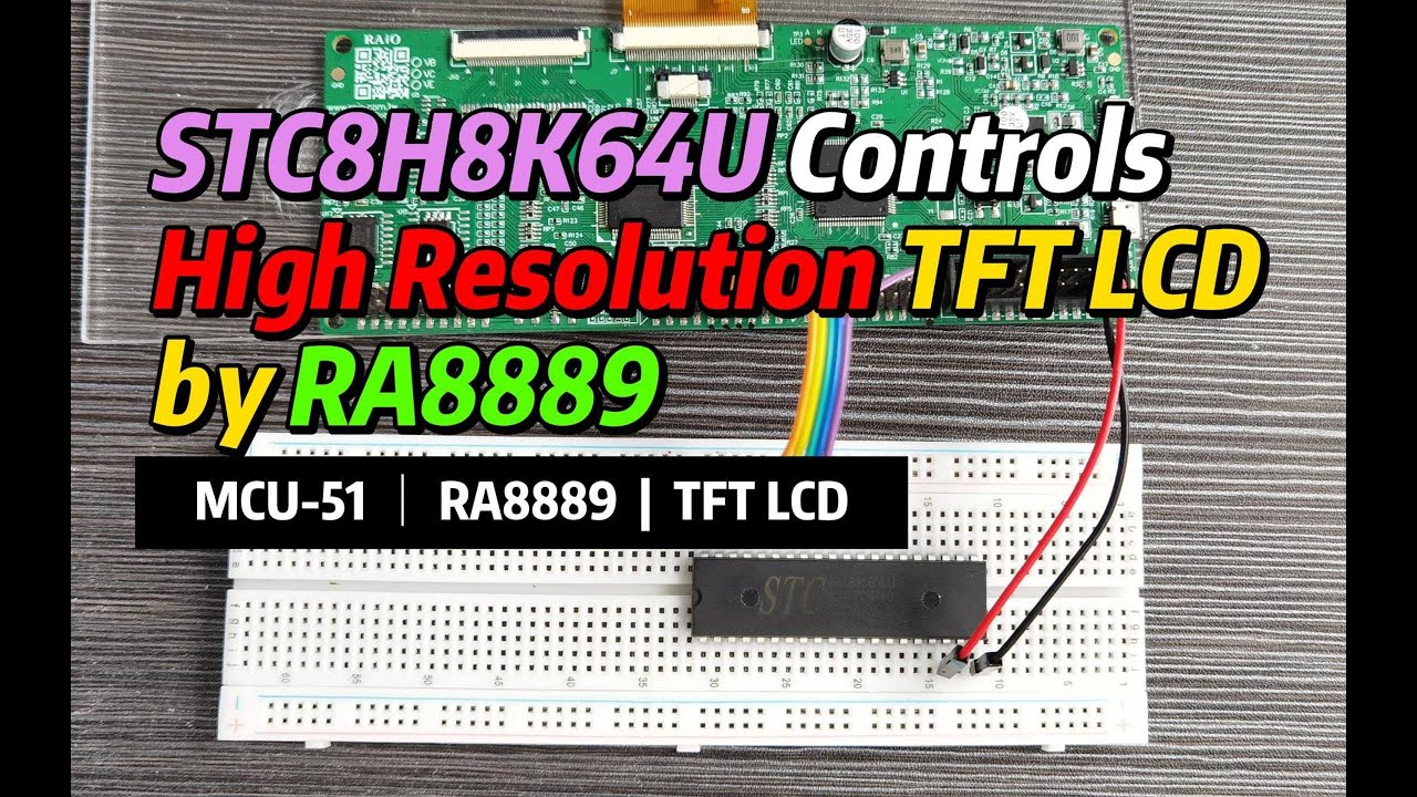 51 microcontroller (STC8H8K64U STC8051U34K64) uses RA8889 to drive a TFT LCD through SPI-4 ...