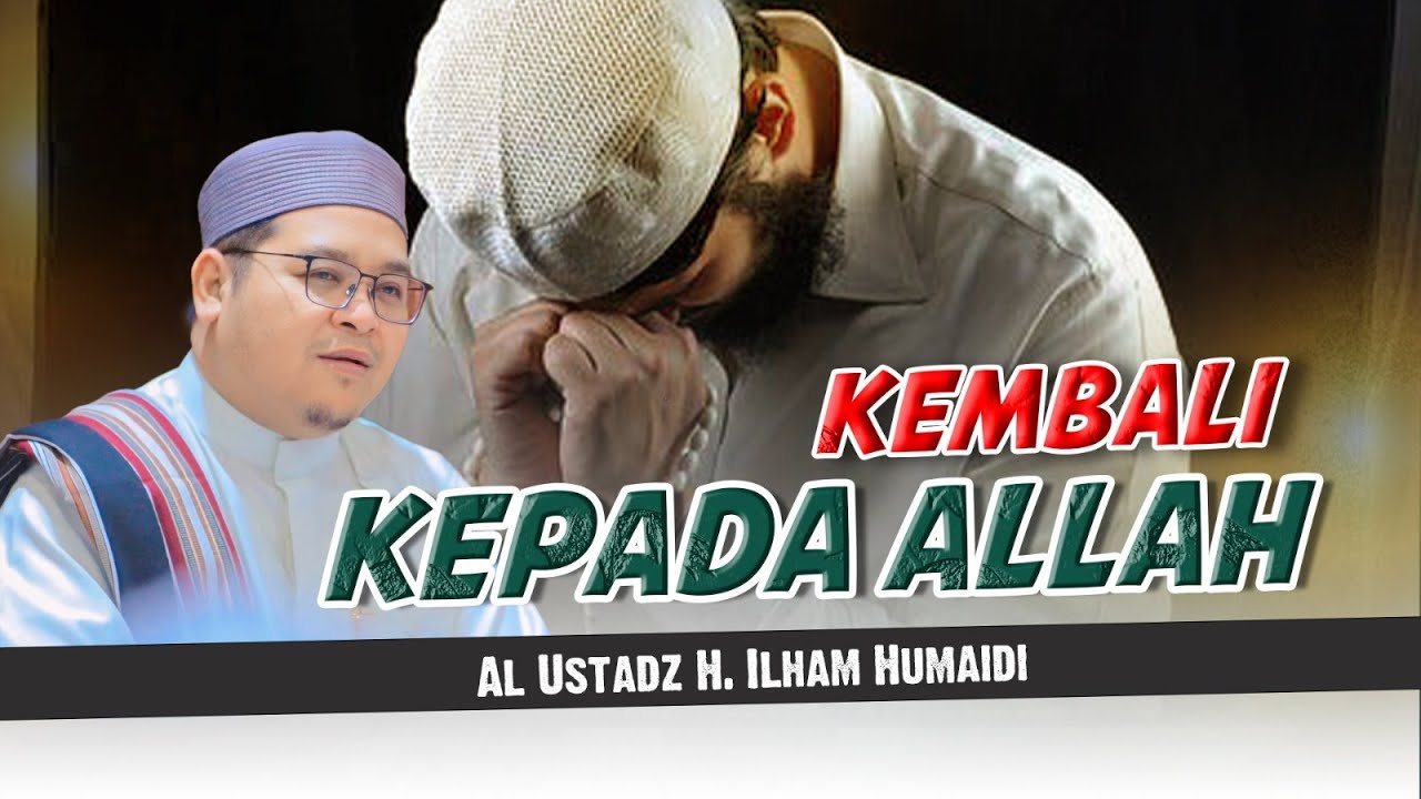 Kembali Kepada Allah - Al Ustadz H. Ilham Humaidi - YouTube