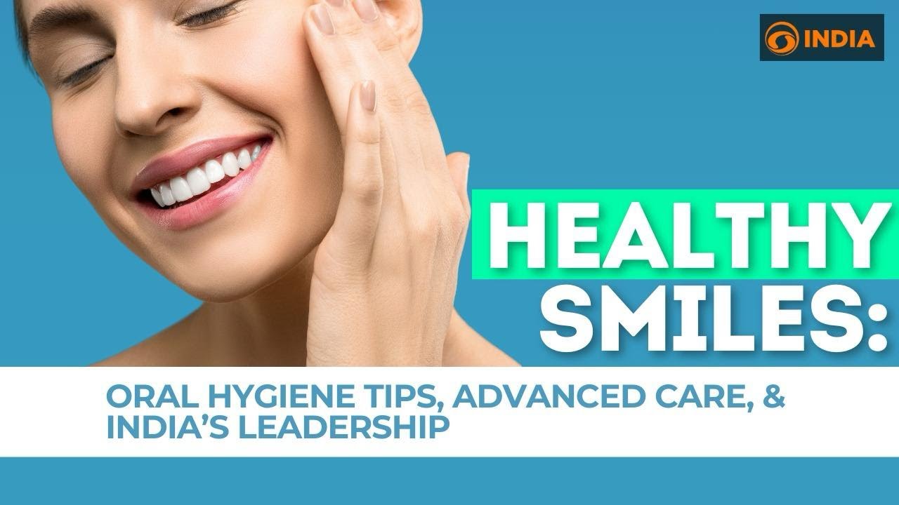Healthy Smiles: Oral Hygiene Tips, Advanced Care, and India’s ...