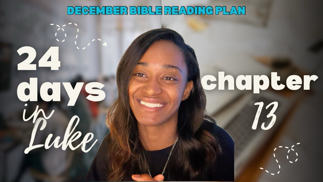 CHAPTER 13! 24 DAYS IN LUKE! DAY 13! December Bible Reading Plan! - YouTube