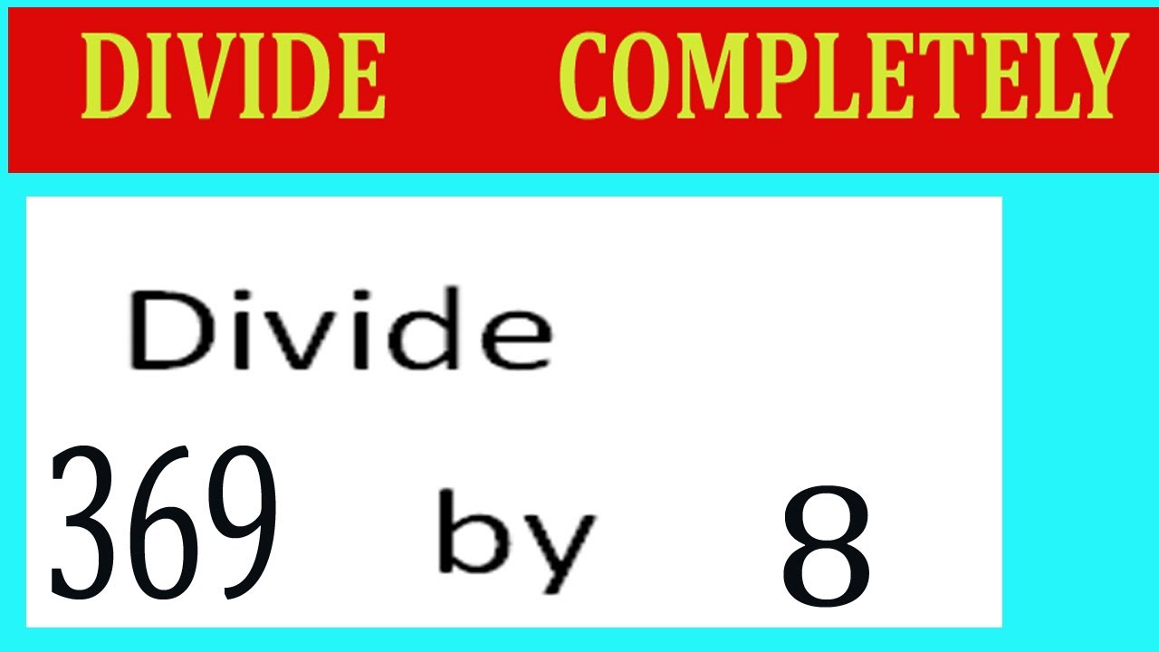 Divide 369 by 8 Divide completely - YouTube