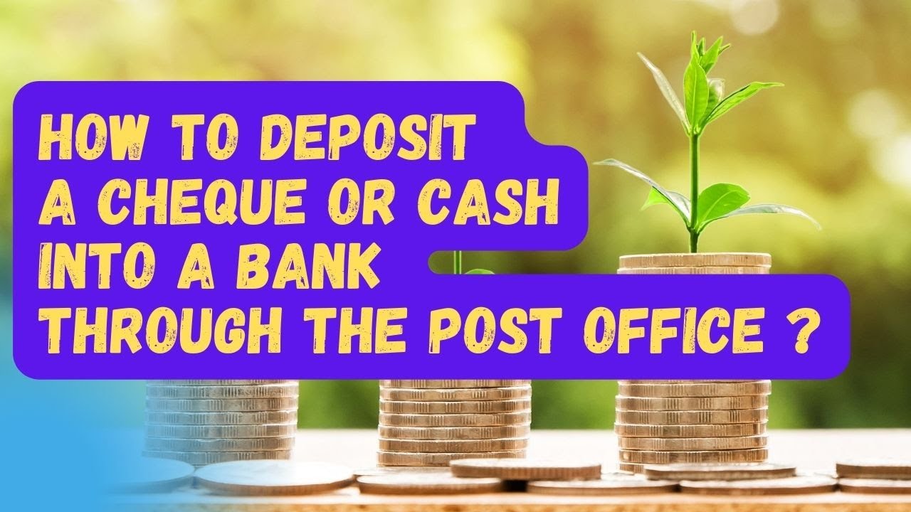 How do you deposit a cheque or cash into a bank through the post office ...