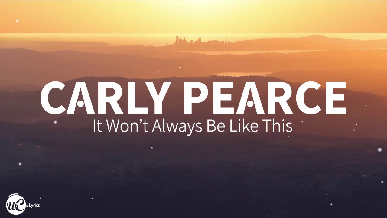 Carly Pearce - It Won’t Always Be Like This (Lyric Video) - YouTube