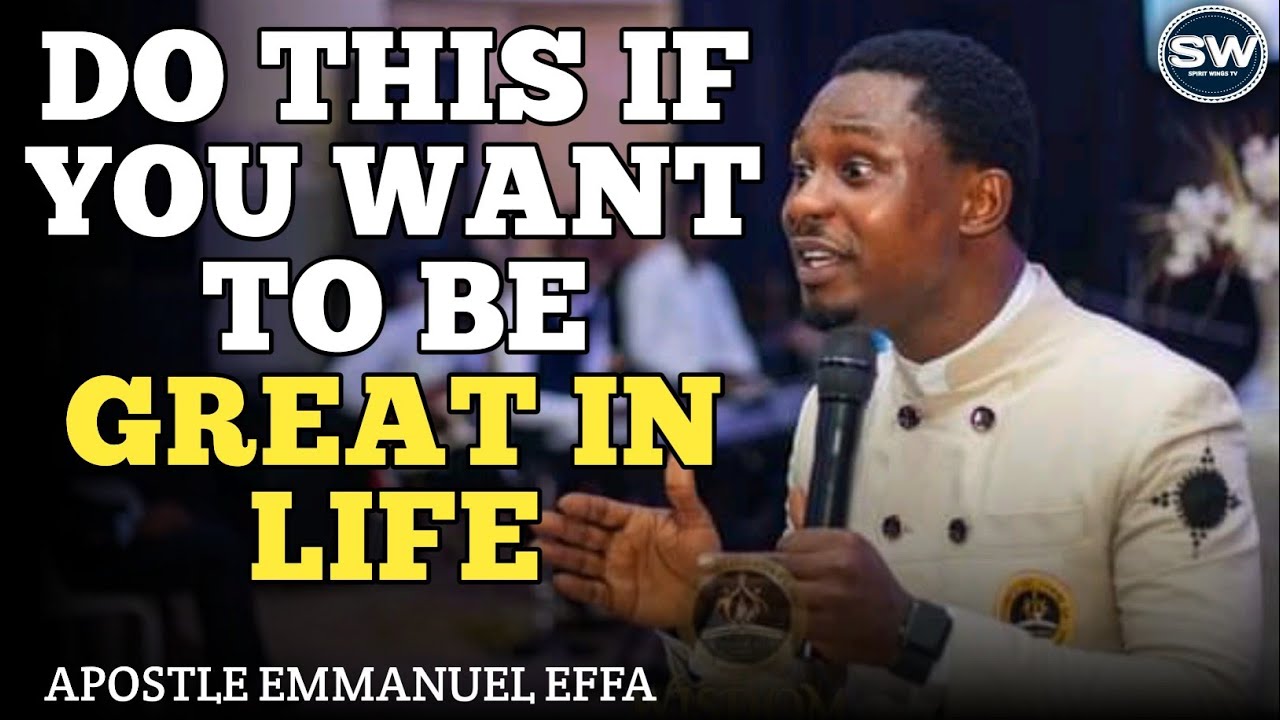 HOW TO BECOME GREAT IN LIFE -APOSTLE EMMANUEL EFFA - YouTube