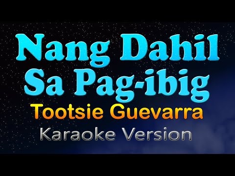 NANG DAHIL SA PAG-IBIG - Tootsie Guevarra (Karaoke Version)