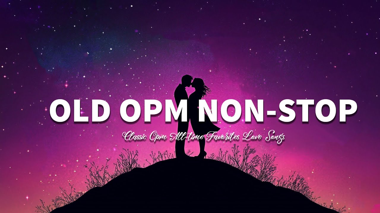 OLD OPM NON-STOP [..Lyrics..] CLASSIC OPM ALL-TIME FAVORITES LOVE SONGS ...
