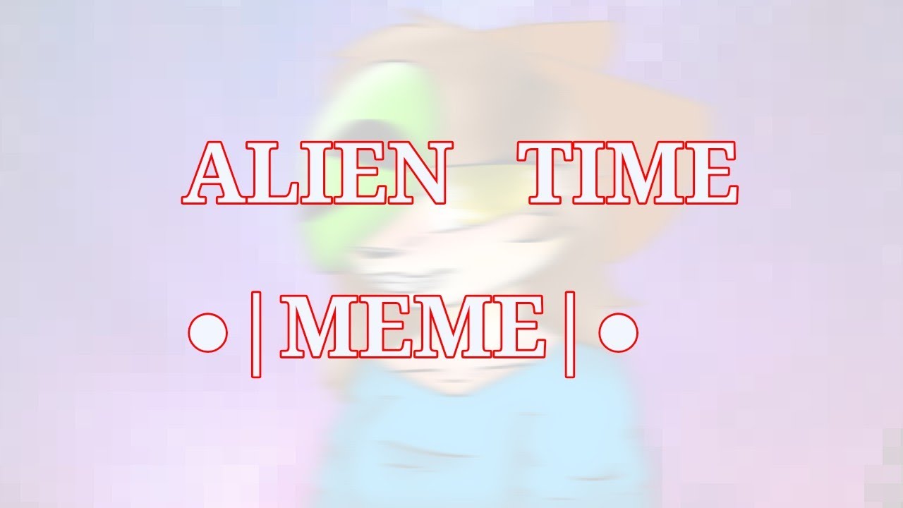 Alien Time ☆|MEME|☆ (loop) (especial 350 subs ♡) - YouTube
