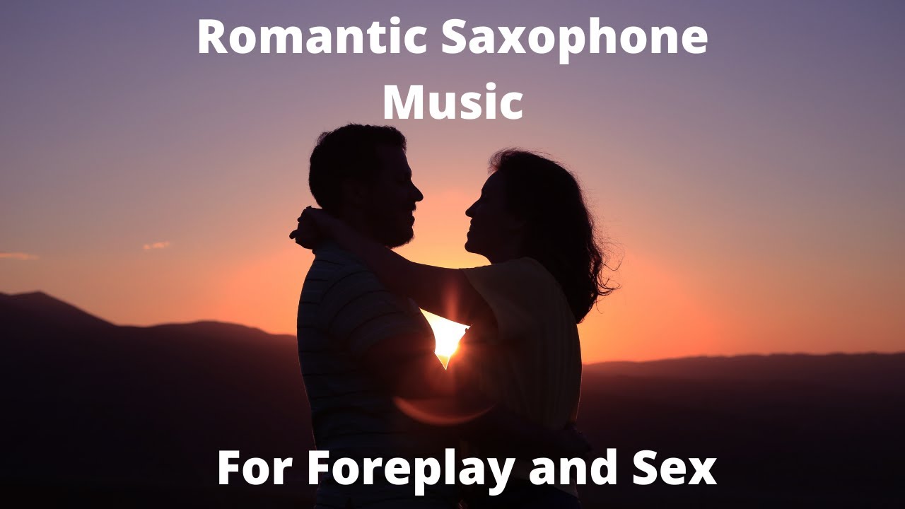 Romantic Saxophone Music To Put You In The Mood For Sex Youtube