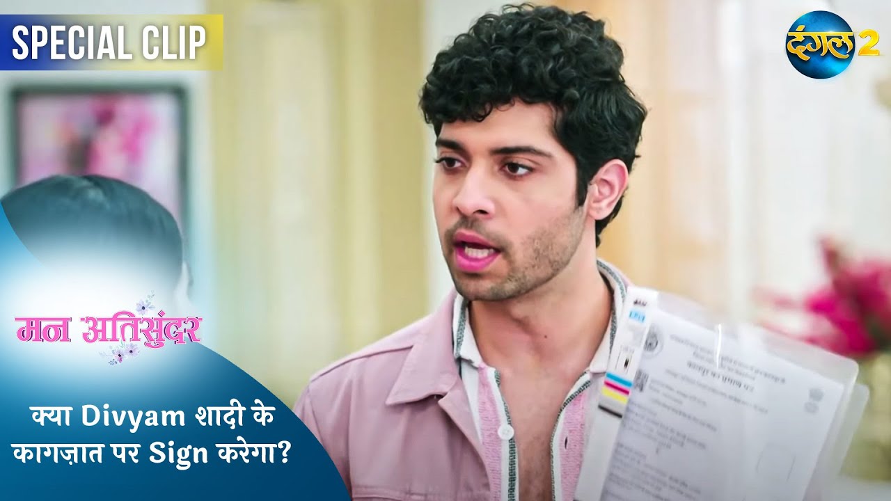 Mann Ati Sundar | क्या Divyam शादी के कागज़ात पर Sign करेगा? | Dangal ...