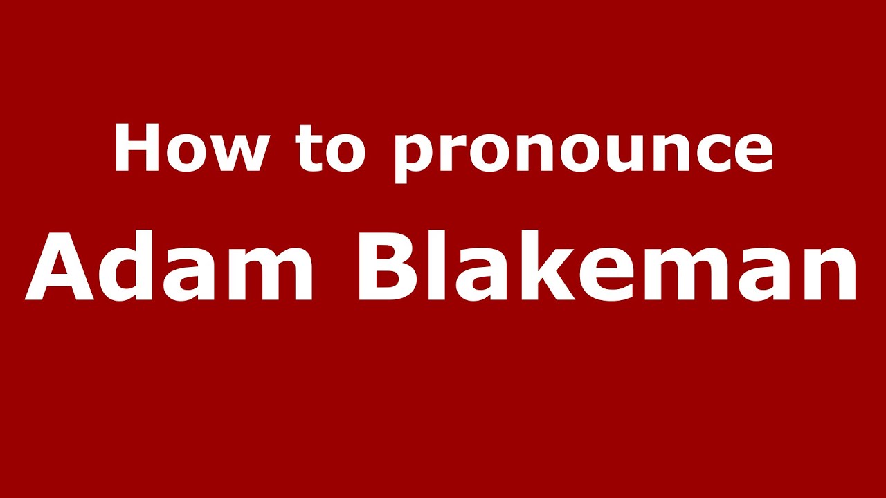 How to pronounce Adam Blakeman (UK/British English) - PronounceNames ...