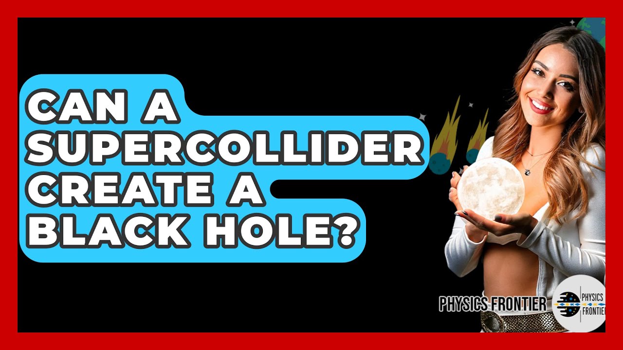 Can A Supercollider Create A Black Hole? - Physics Frontier - YouTube