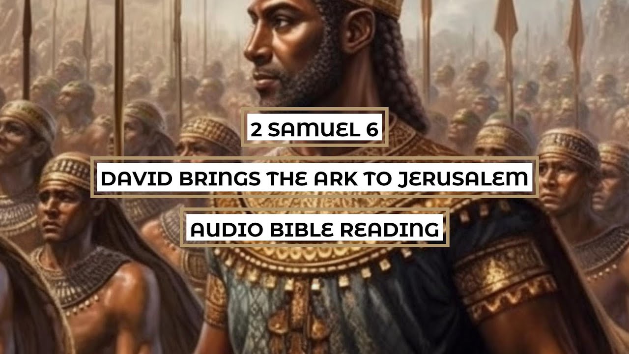 2 Samuel 6: David Brings the Ark to Jerusalem - Clear & Engaging Audio ...
