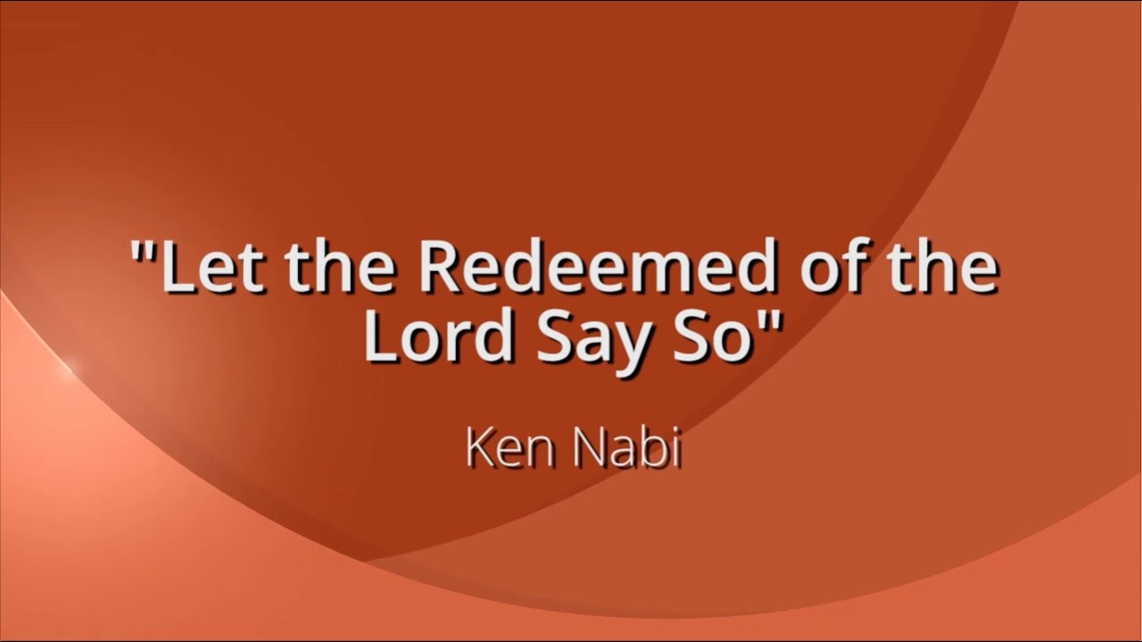Let the Redeemed of the Lord Say So - YouTube