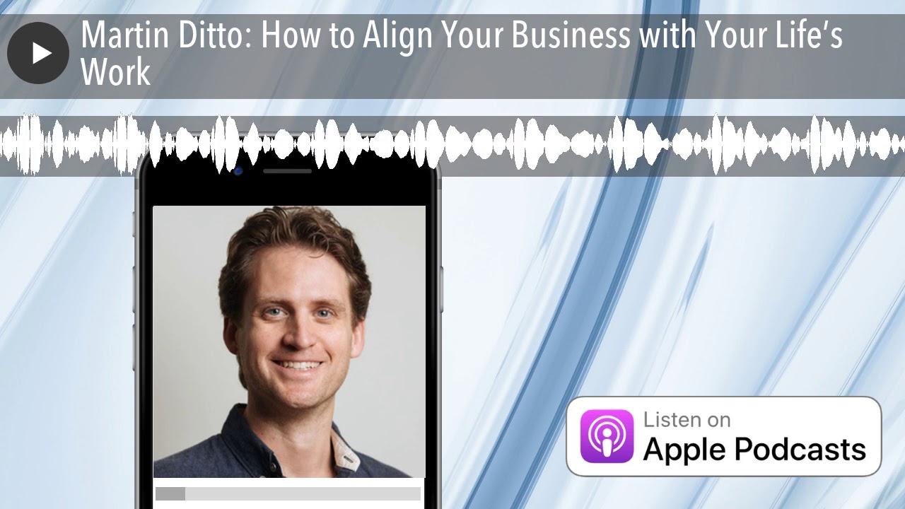 Martin Ditto: How to Align Your Business with Your Life’s Work - YouTube