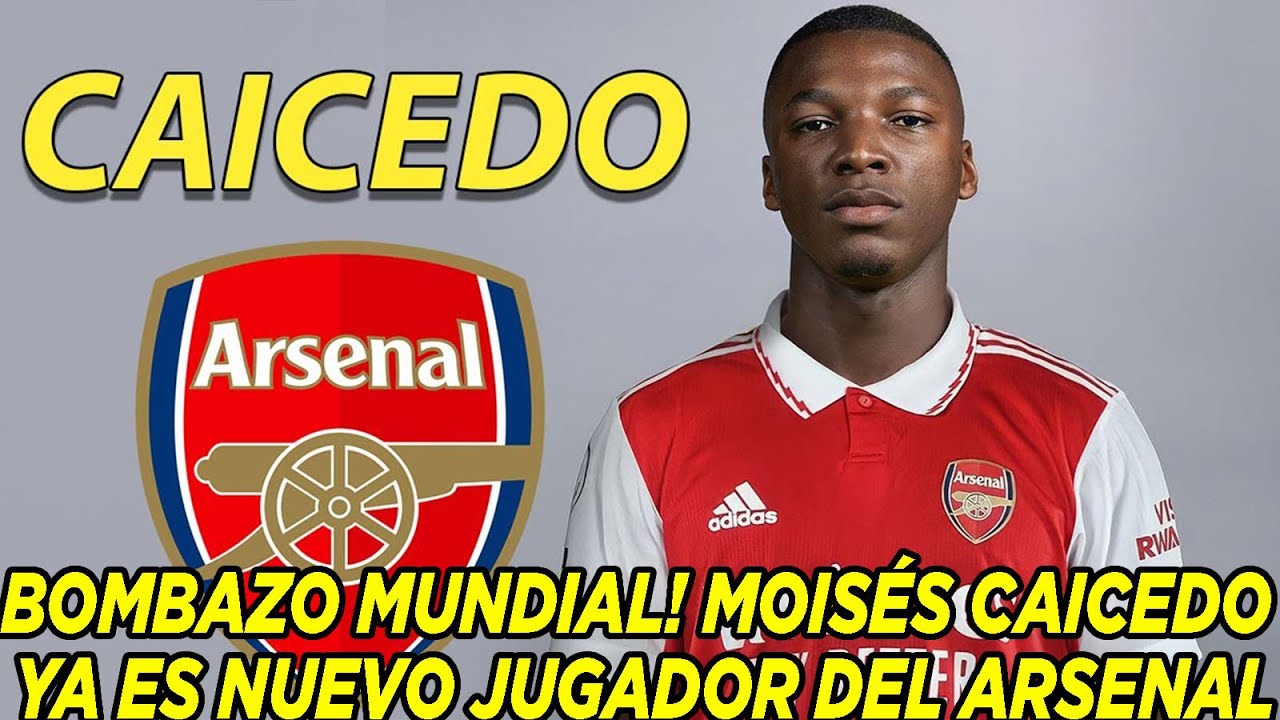 BOMBAZO MUNDIAL! MOISÉS CAICEDO YA ES NUEVO JUGADOR DEL ARSENAL - YouTube