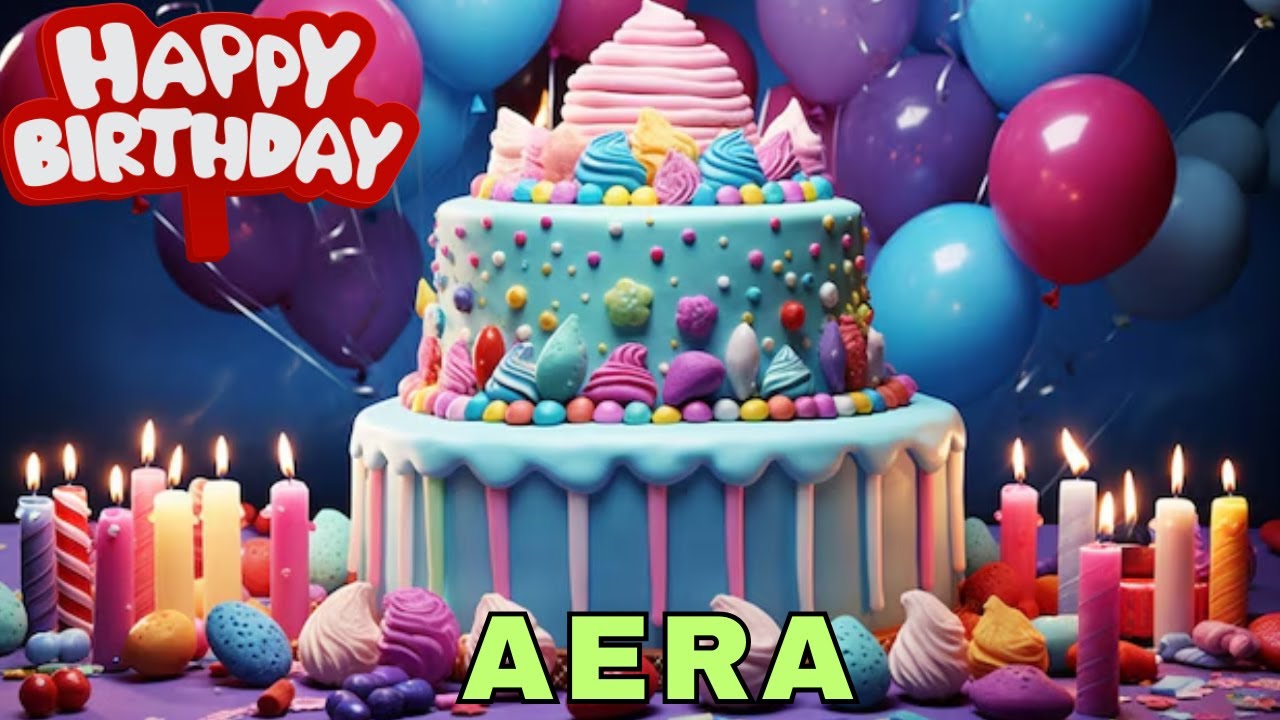 Happy Birthday Aera, Birthday Wishes, Birthday Song, Today, hbd - YouTube