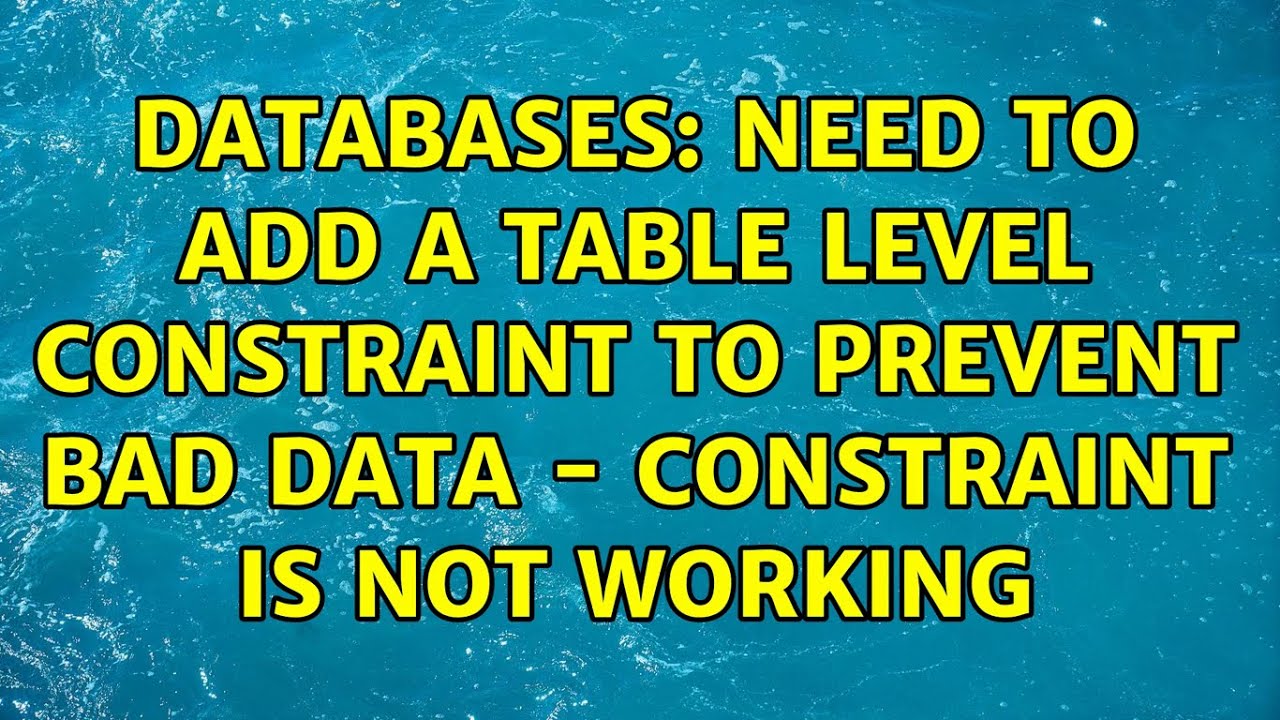 Databases Need To Add A Table Level Constraint To Prevent Bad Data Databases Need To Add A Table Level Constraint To Prevent Bad Data