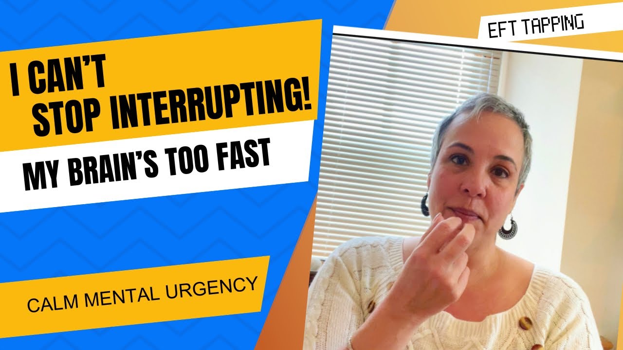 Interrupting: My Brain’s Too Fast—I Can’t Stop! Calm Mental Urgency ...