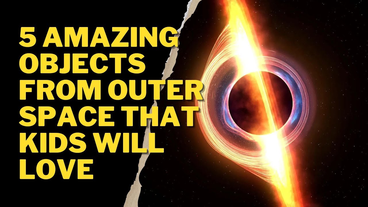 5 AMAZING OBJECTS FROM OUTER SPACE THAT KIDS WILL LOVE - YouTube