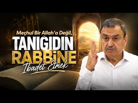 Meçhul Bir Allah'a Değil, Tanıdığın Rabbine İbadet Etmek! | Cemil Şanlı