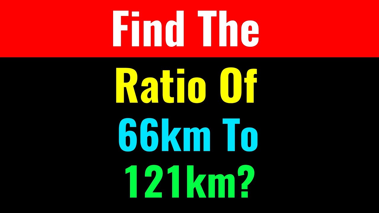Find The Ratio Of 66km To 121km?-Class Series - YouTube