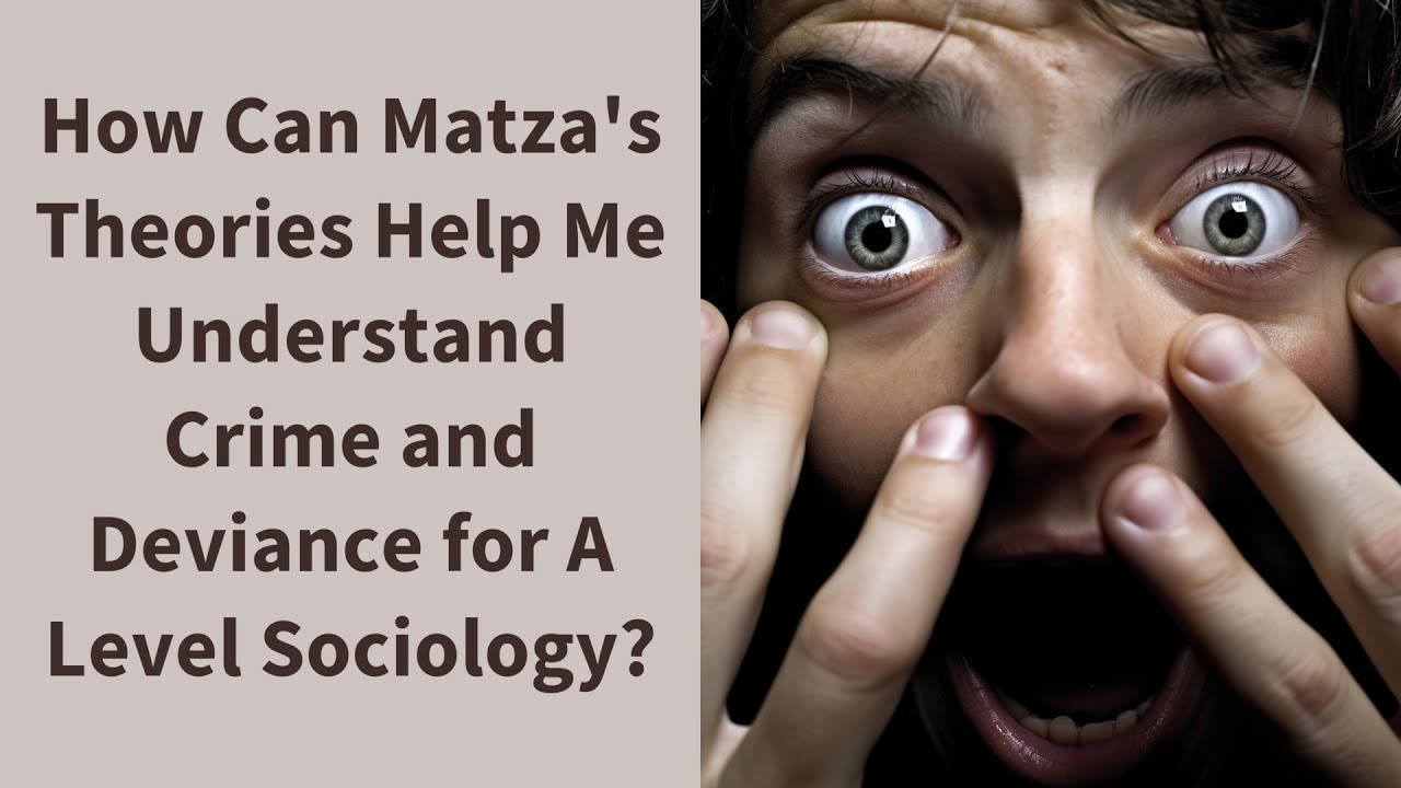 How Can Matza's Theories Help Me Understand Crime and Deviance for A ...