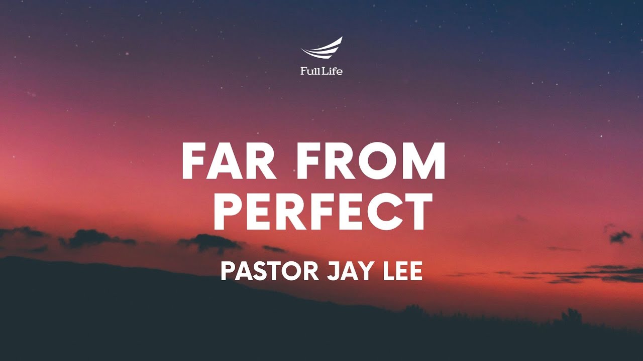 Far From Perfect - Pastor Jay Lee | Full Life Ministry - YouTube