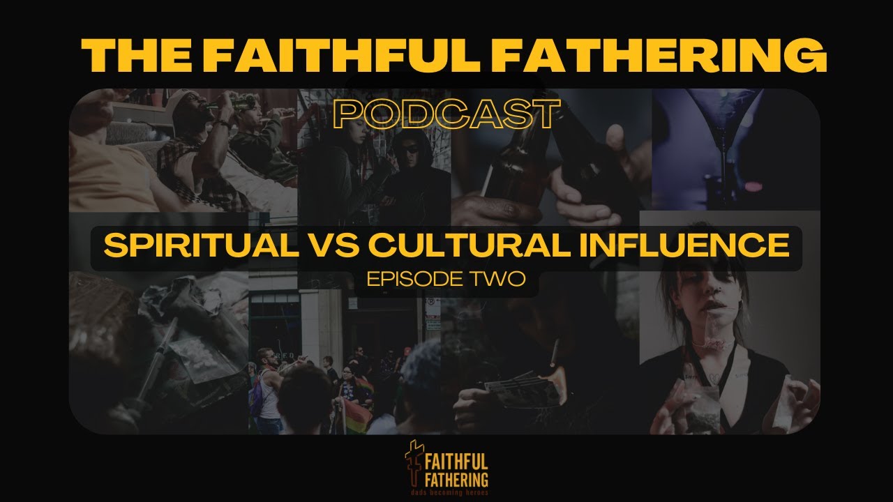 The Faithful Fathering Podcast: Spiritual vs Cultural Influence: Part ...