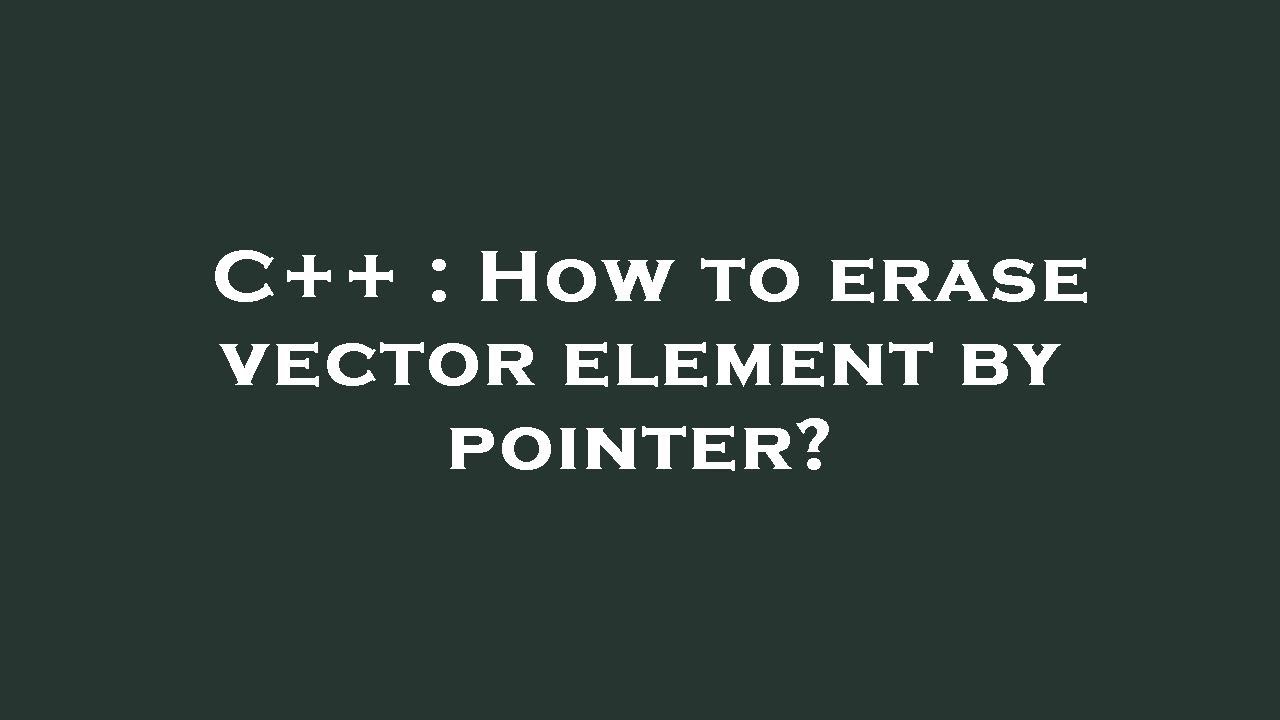 C++ : How to erase vector element by pointer? - YouTube