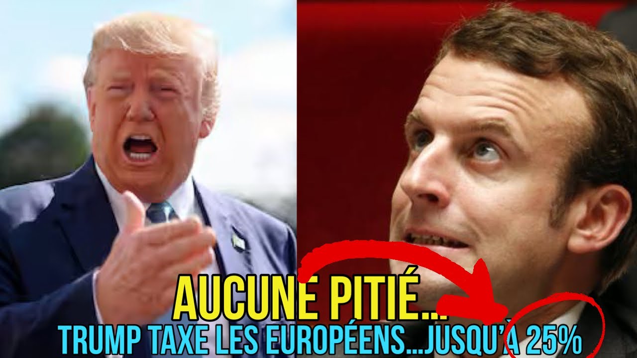 AUCUNE PITIÉ :TRUMP TAXE LES EUROPÉENS…JUSQU’À 25%… ET ADMET QUE L ...