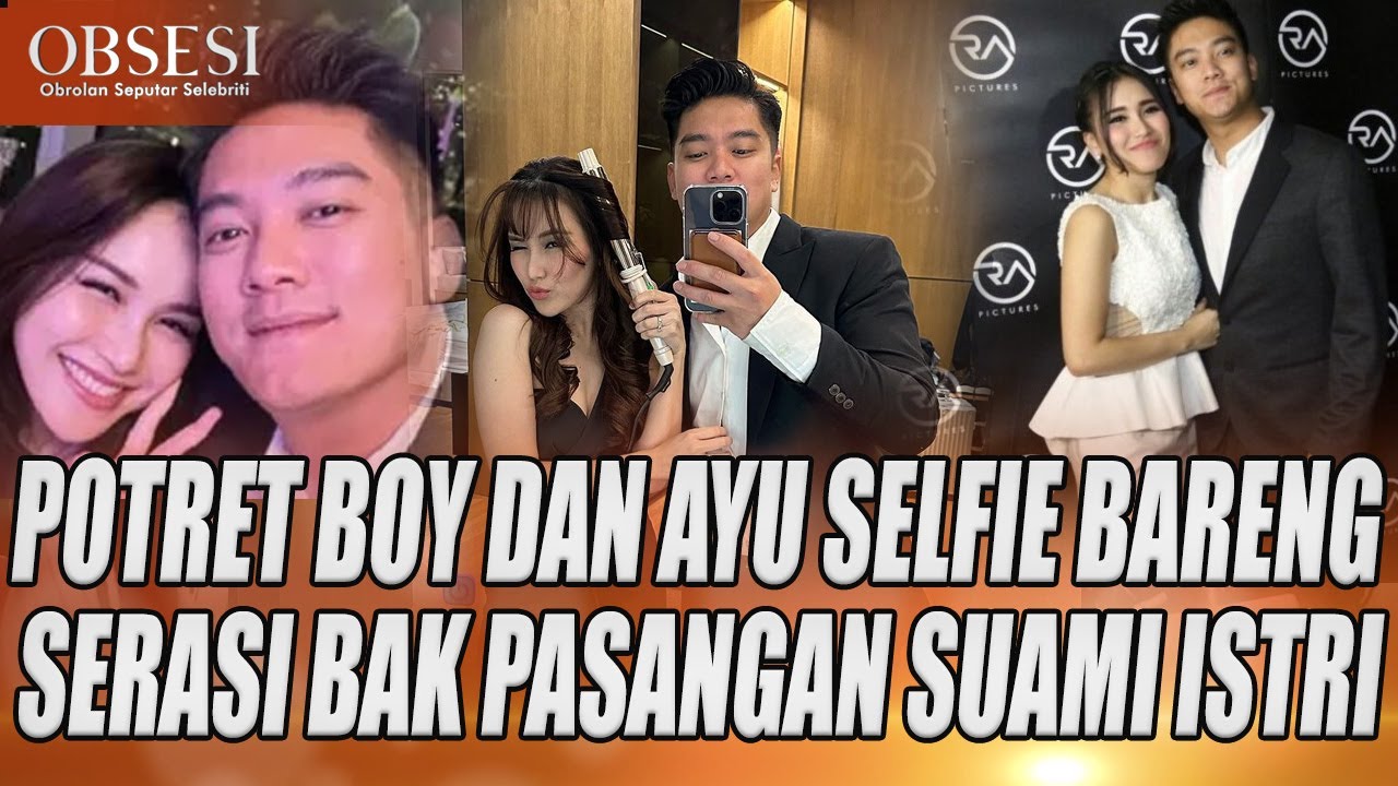BOY WILLIAM DAN AYU TING TING PAMER SELFIE BARENG ! SERASI SEPERTI ...
