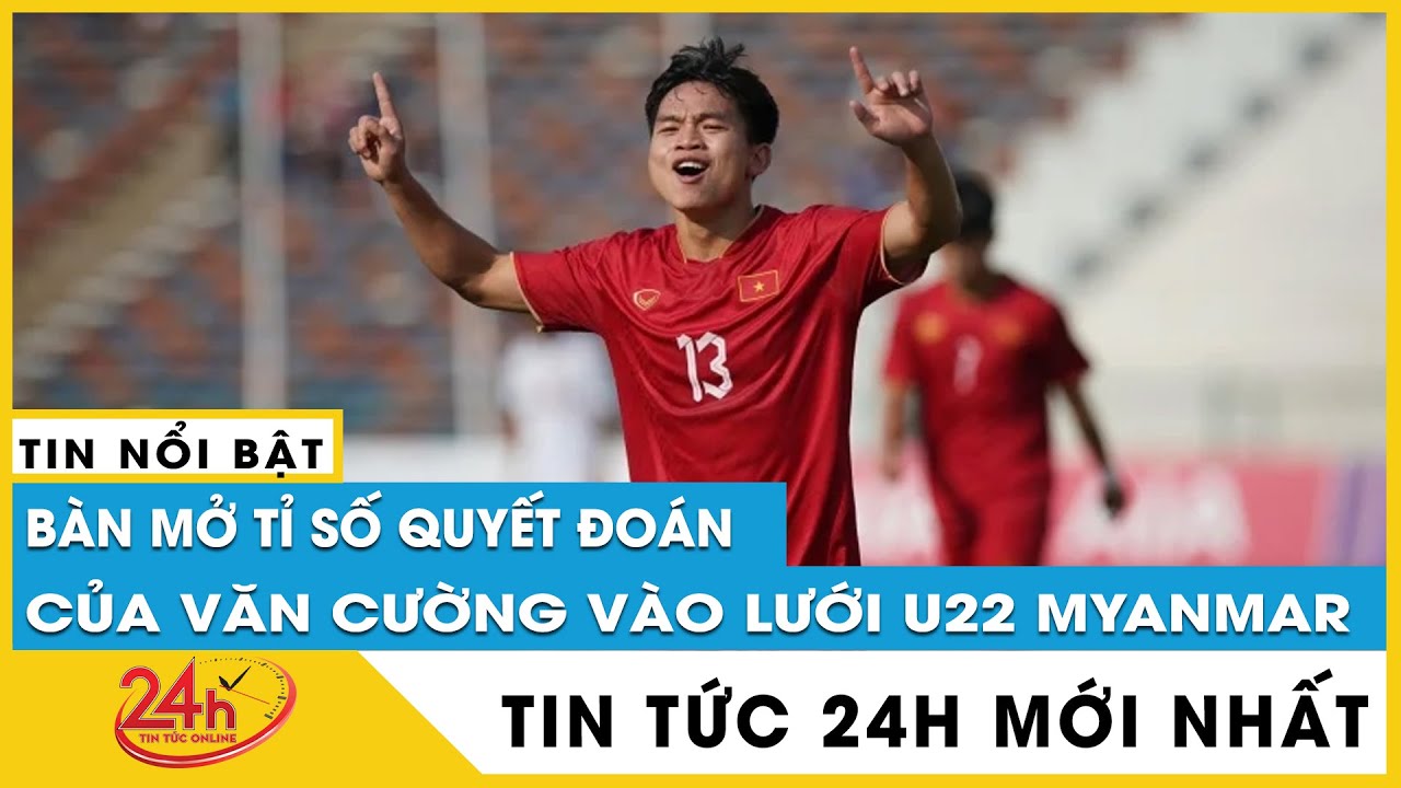 Kết quả U22 Việt Nam 3-1 U22 Myanmar: Hồ Văn Cường, Khuất Văn Khang ghi bàn | TV24h - YouTube