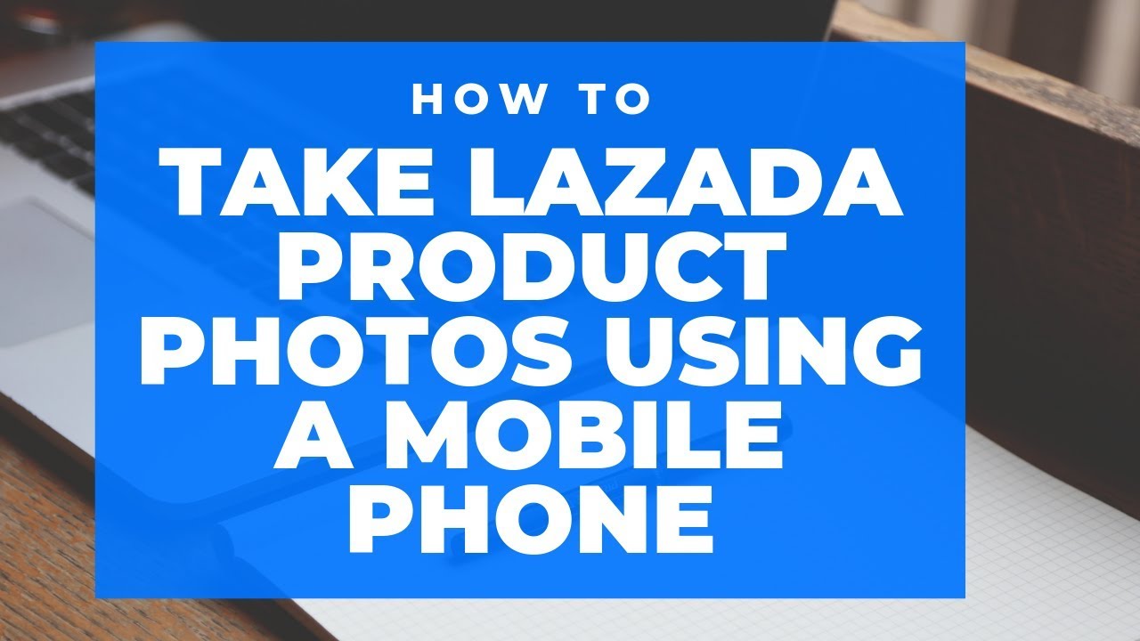 Part 3: HOW TO TAKE LAZADA PRODUCT PHOTOS USING A MOBILE PHONE - YouTube