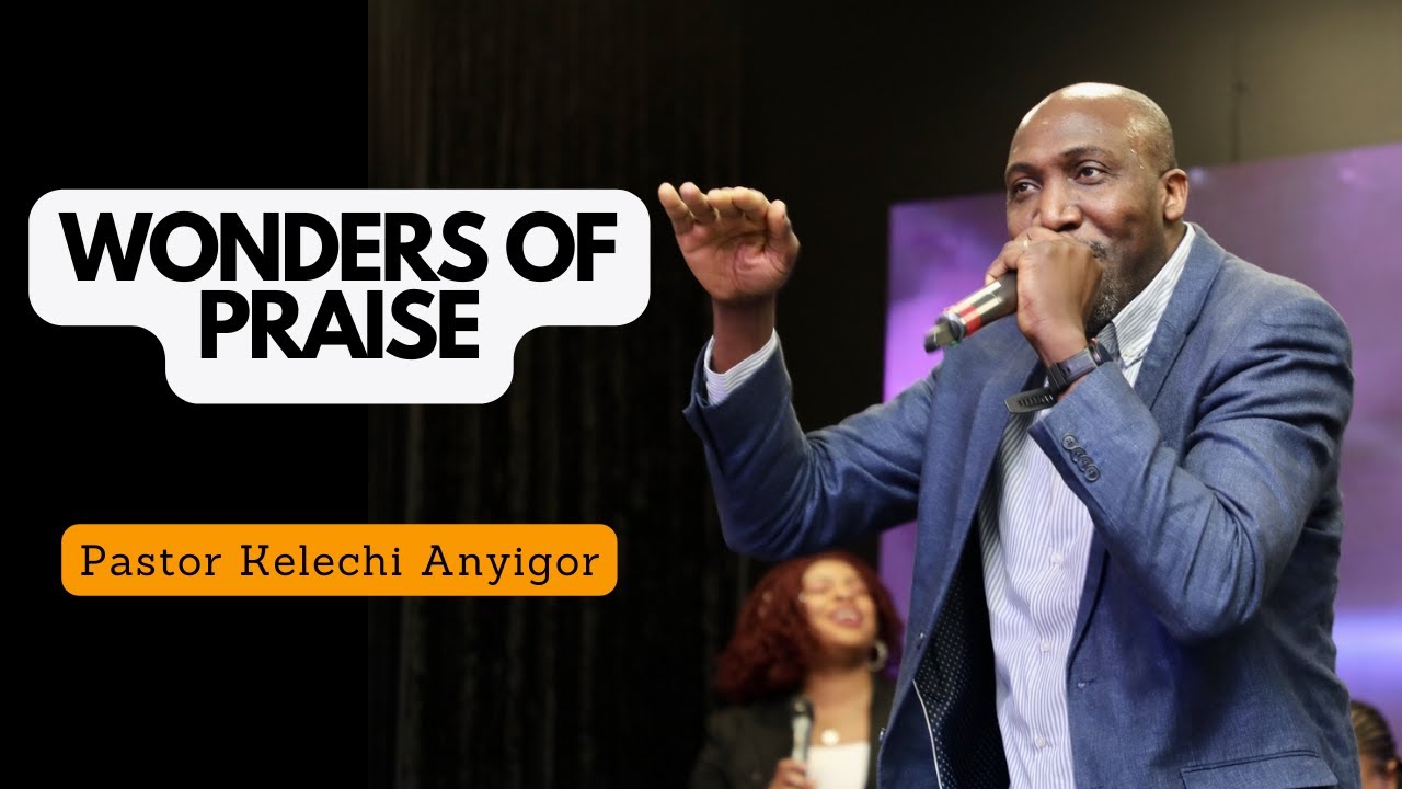 The Wonders of Praise | Pastor Kelechi Anyigor | Prayer and Communion ...