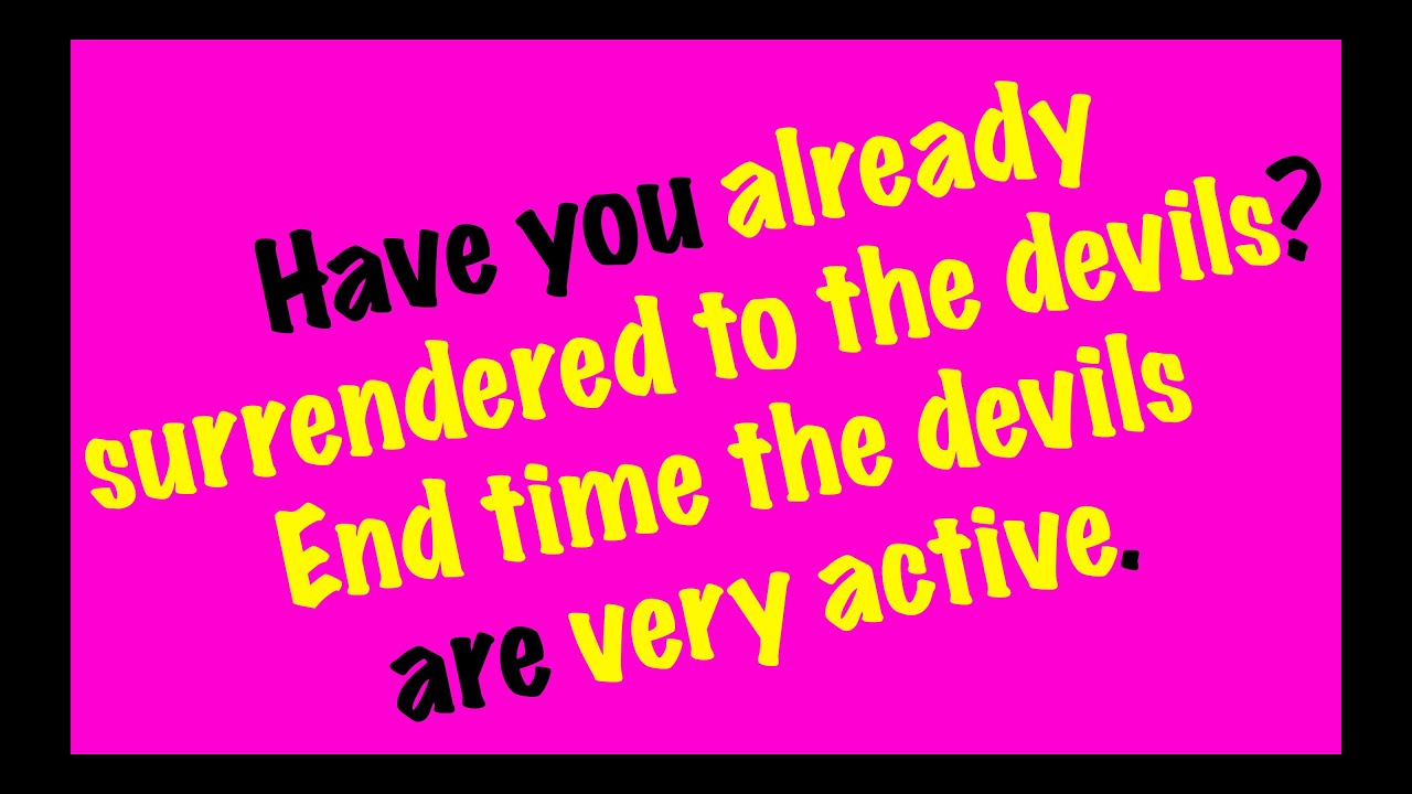 Have you already surrendered to the devils? End time the devils are ...