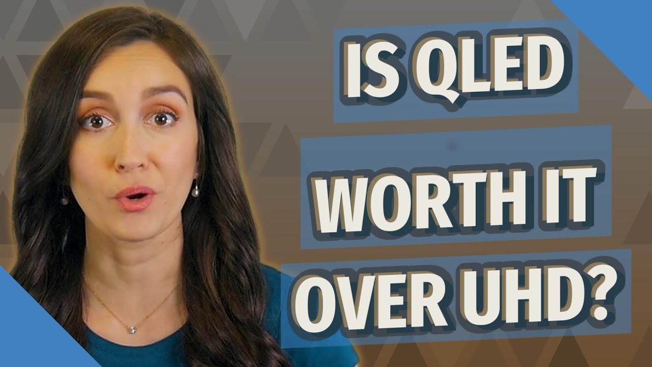 Is Qled Worth It Over UHD YouTube