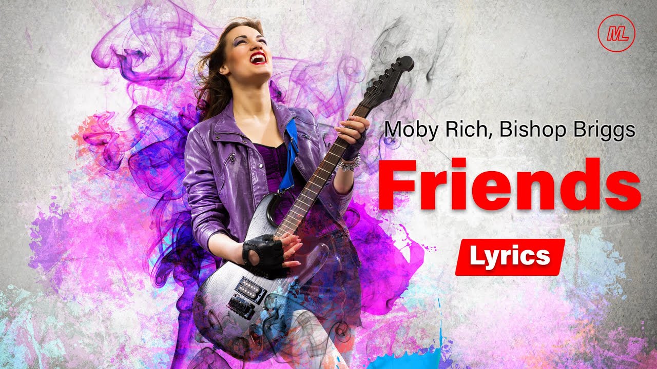 Friends* Lyrics | Moby Rich | Bishop Briggs | Friends Song | Friends ...