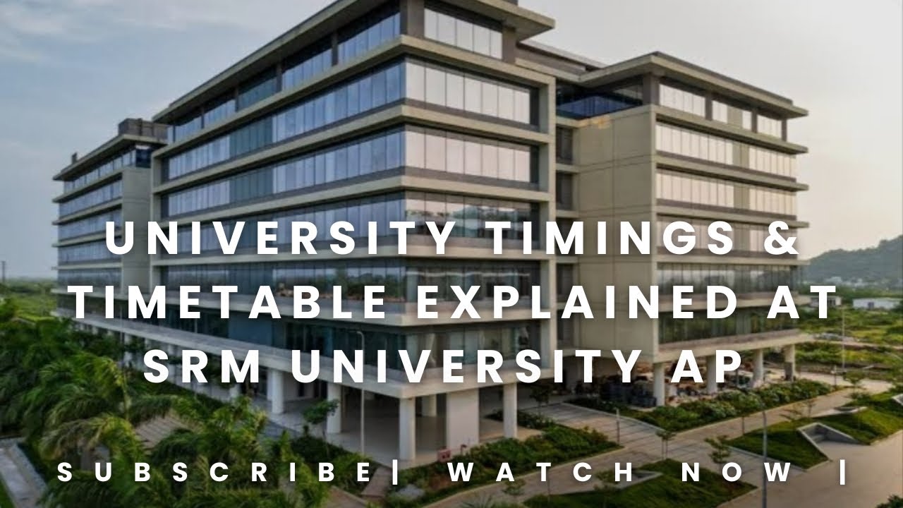 “SRM University AP: Timings & Timetable Explained in detail "|SRM ...