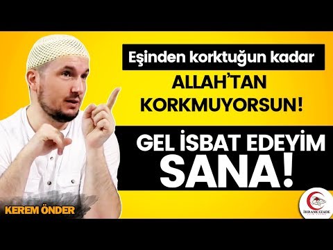 Eşinden korktuğun kadar Allah'tan korkmuyorsun! İsbat edeyim, gel... / Kerem Önder