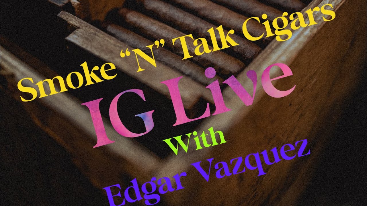 IG Live (MY CIGAR CULTURE WITH EDGAR VAZQUEZ) - YouTube
