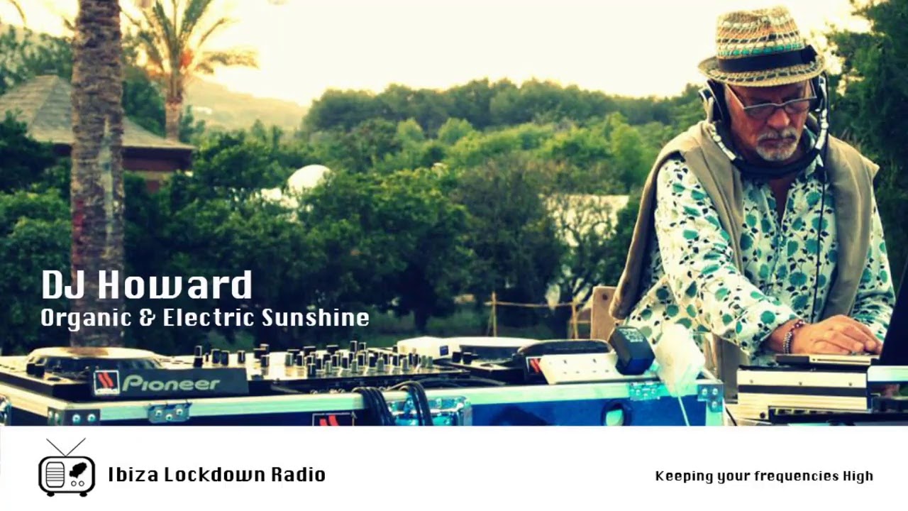 DAY 63: Ibiza Lockdown Radio - DJ Howard - Organic & Electric Sunshine ...